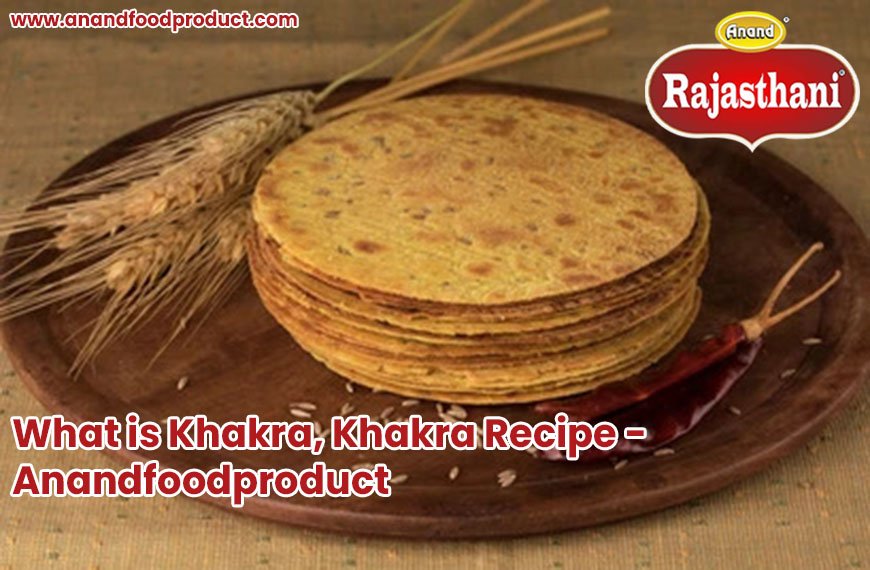 What is Khakra | Khakra Recipe - Anandfoodproduct - Anandfoodproduct
